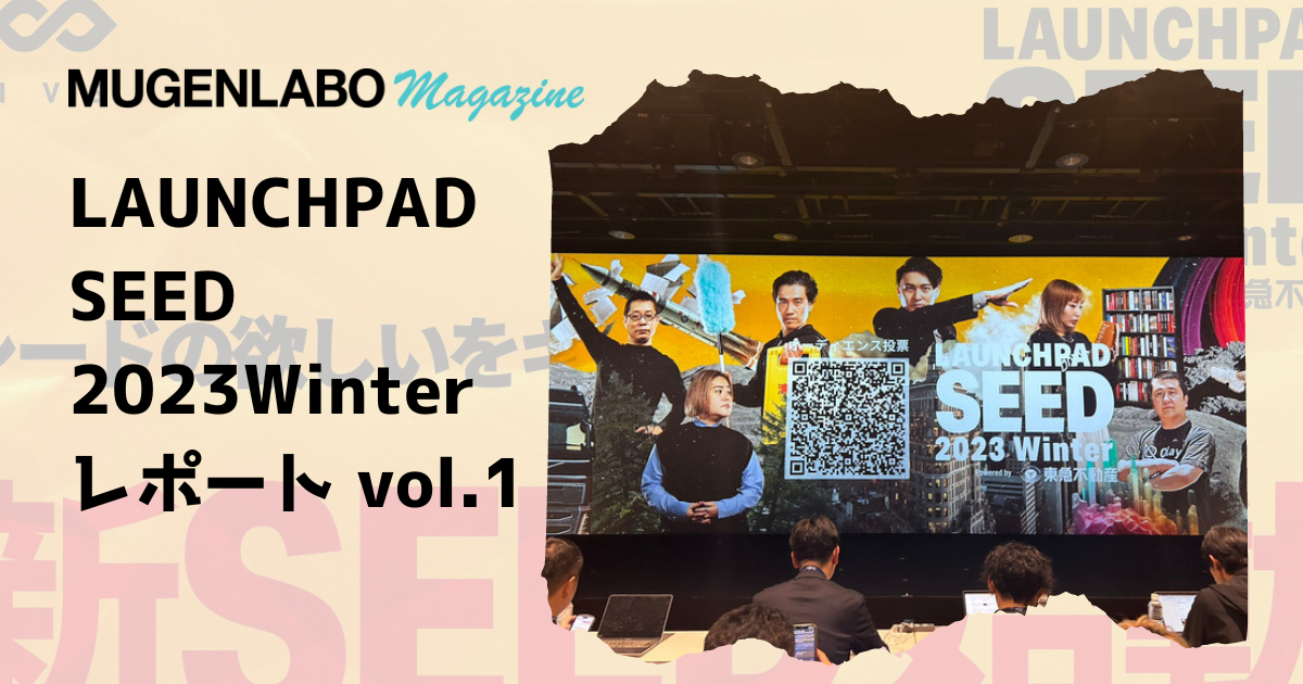 シード特化イベント『LAUNCHPAD SEED 23W』参加レポートvol.1ーー新コンテンツ企画 | イベント | MUGENLABO Magazine – オープンイノベーション情報を ...