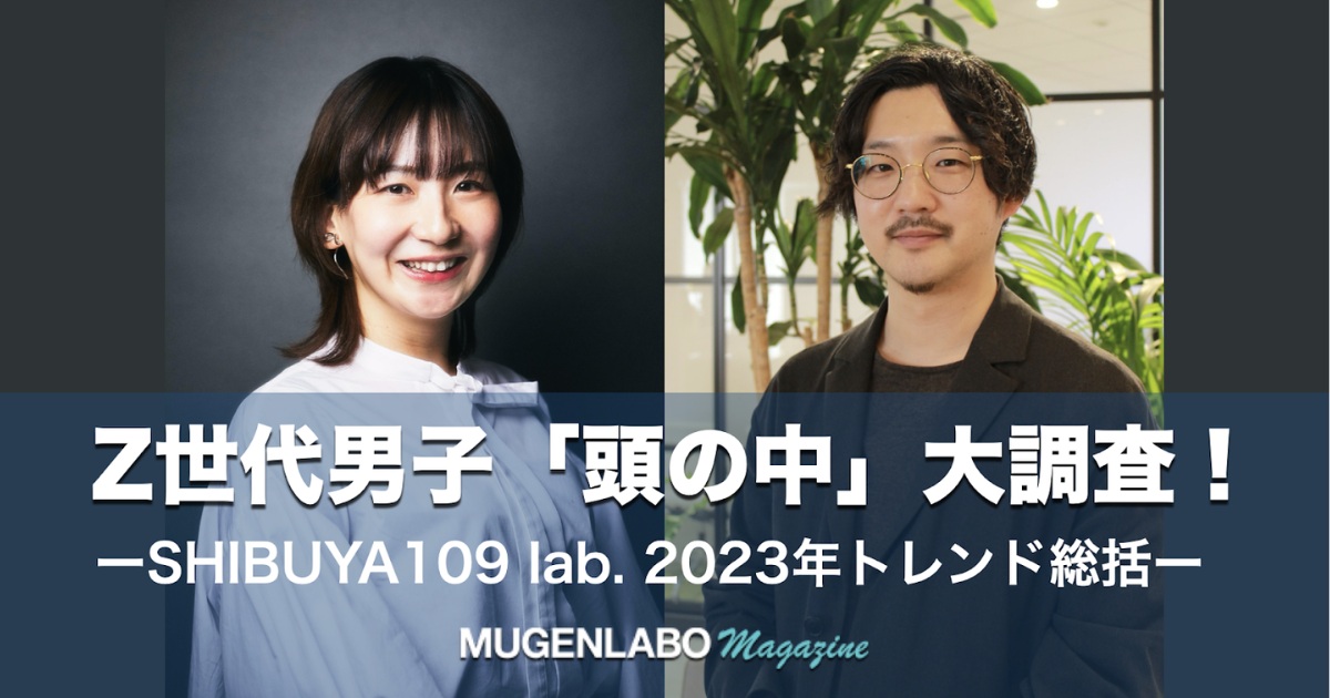 Z世代男子「頭の中」大調査！SHIBUYA109 lab. 2023年トレンド総括“アラ20男子”の実態とは | インタビュー | MUGENLABO Magazine – オープン ...