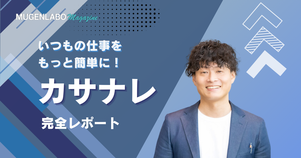 いつもの仕事をもっと簡単に！ – カサナレ | インタビュー | MUGENLABO Magazine – オープンイノベーション情報をすべての人へ