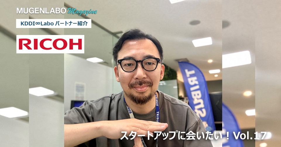 スタートアップに会いたい！Vol.17- リコー | インタビュー | MUGENLABO Magazine – オープンイノベーション情報をすべての人へ